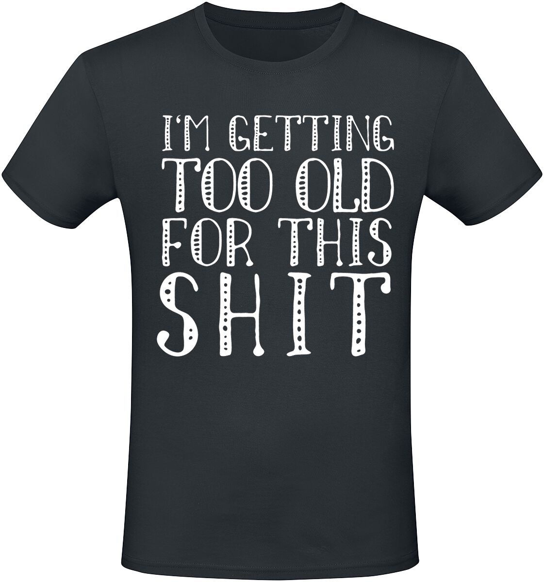 I’m getting too old for this shit | Slogans T-Shirt | EMP